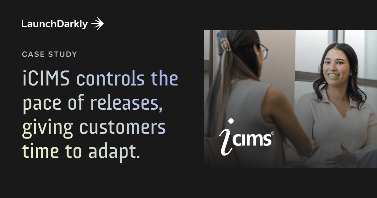 iCIMS controls the pace of releases, giving customers time to adapt. | LaunchDarkly
